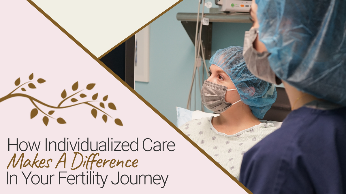 How Individualized Care Makes A Difference in Your Fertility Journey